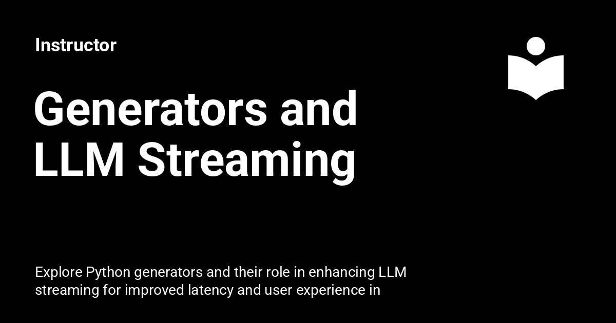 Generators and LLM Streaming - Instructor