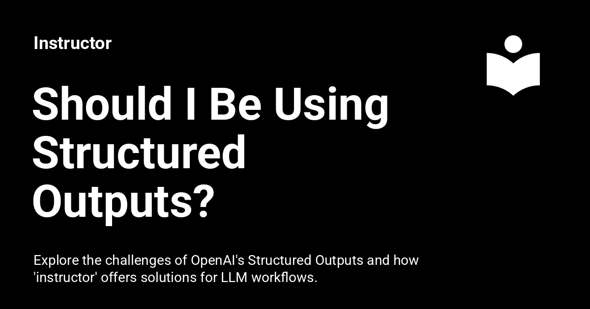 Should I Be Using Structured Outputs Instructor