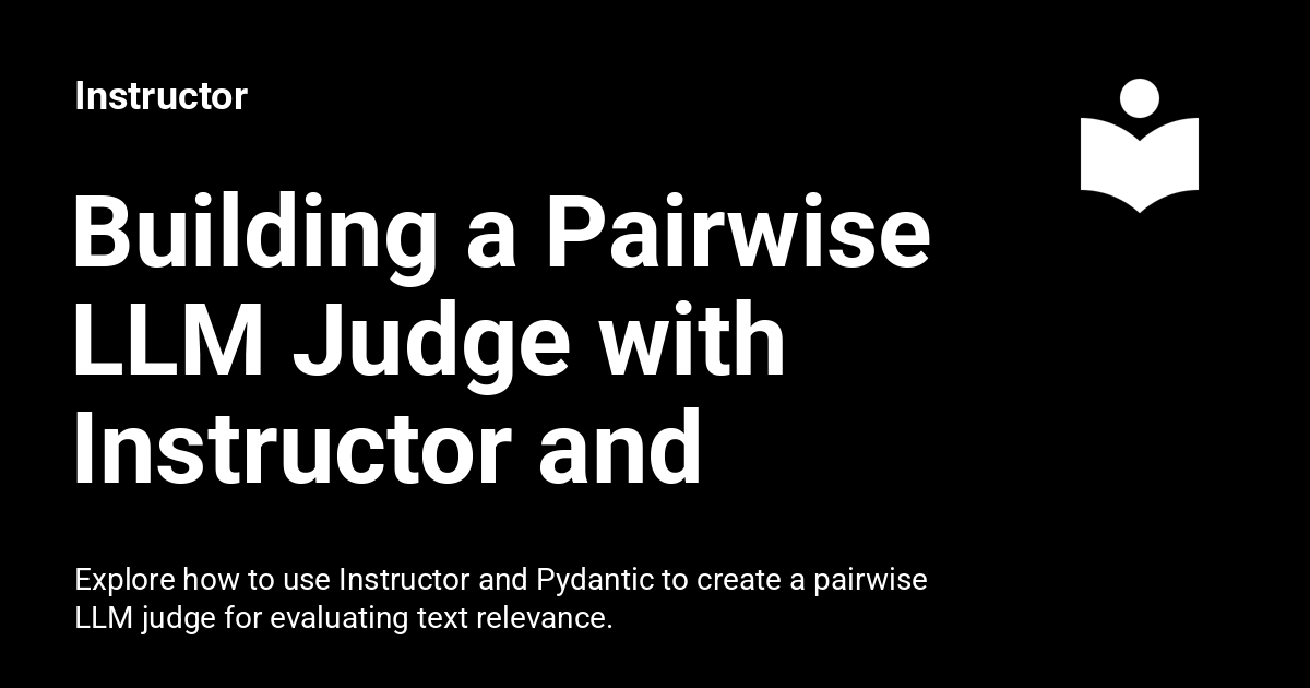 Building a Pairwise LLM Judge with Instructor and Pydantic - Instructor