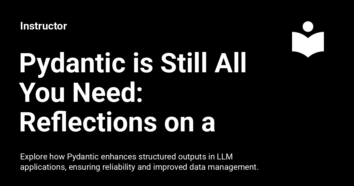 Pydantic is Still All You Need: Reflections on a Year of Structured Outputs - Instructor