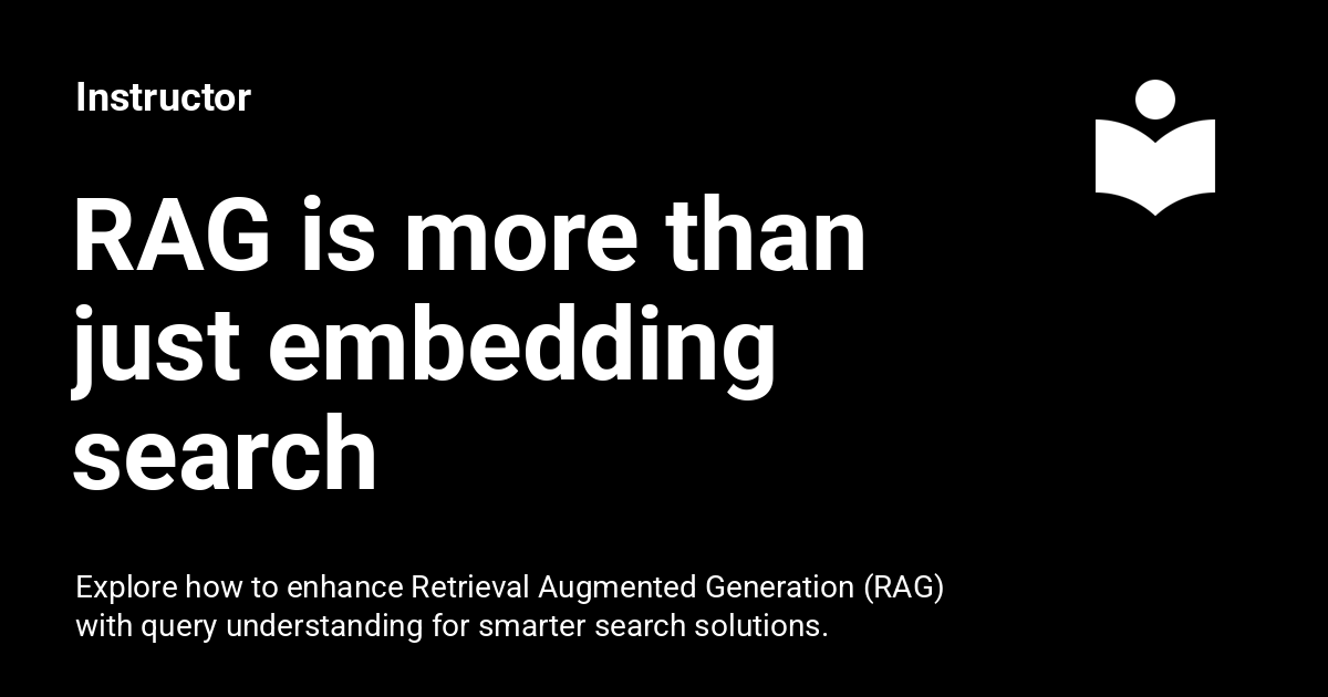 RAG is more than just embedding search - Instructor RAG is more than just embedding search - Instructor