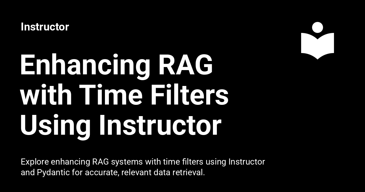 Enhancing RAG with Time Filters Using Instructor - Instructor Enhancing RAG with Time Filters Using Instructor - Instructor
