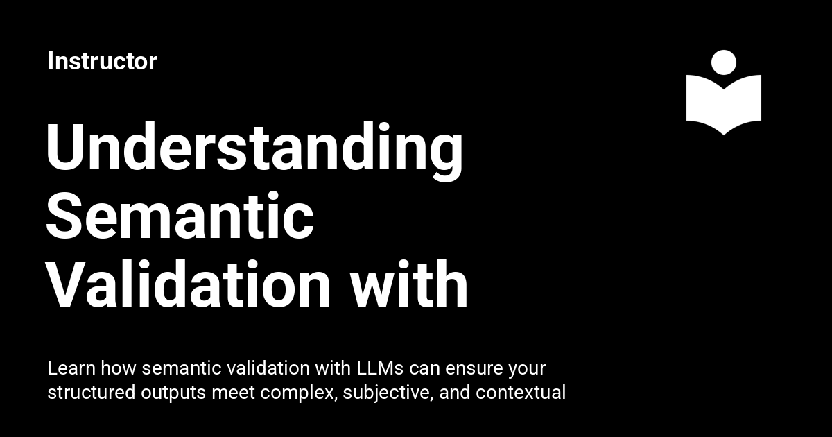 Understanding Semantic Validation With Structured Outputs Instructor