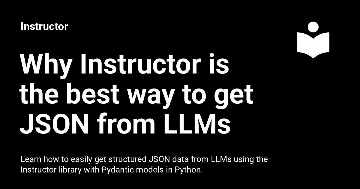 Why Instructor is the best way to get JSON from LLMs - Instructor