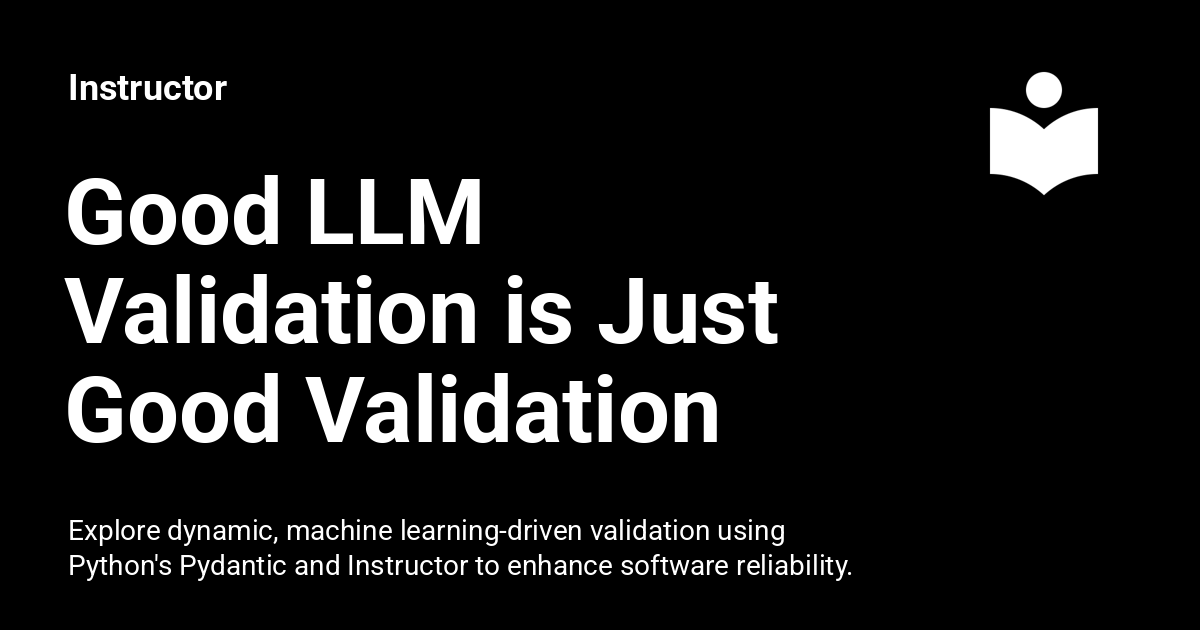 Good Llm Validation Is Just Good Validation Instructor
