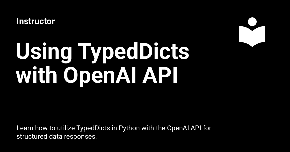 Using TypedDicts with OpenAI API - Instructor