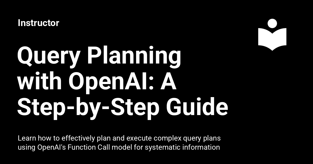 Query Planning with OpenAI: A Step-by-Step Guide - Instructor