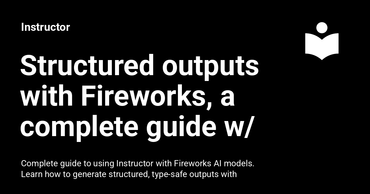 Structured outputs with Fireworks, a complete guide w/ instructor - Instructor