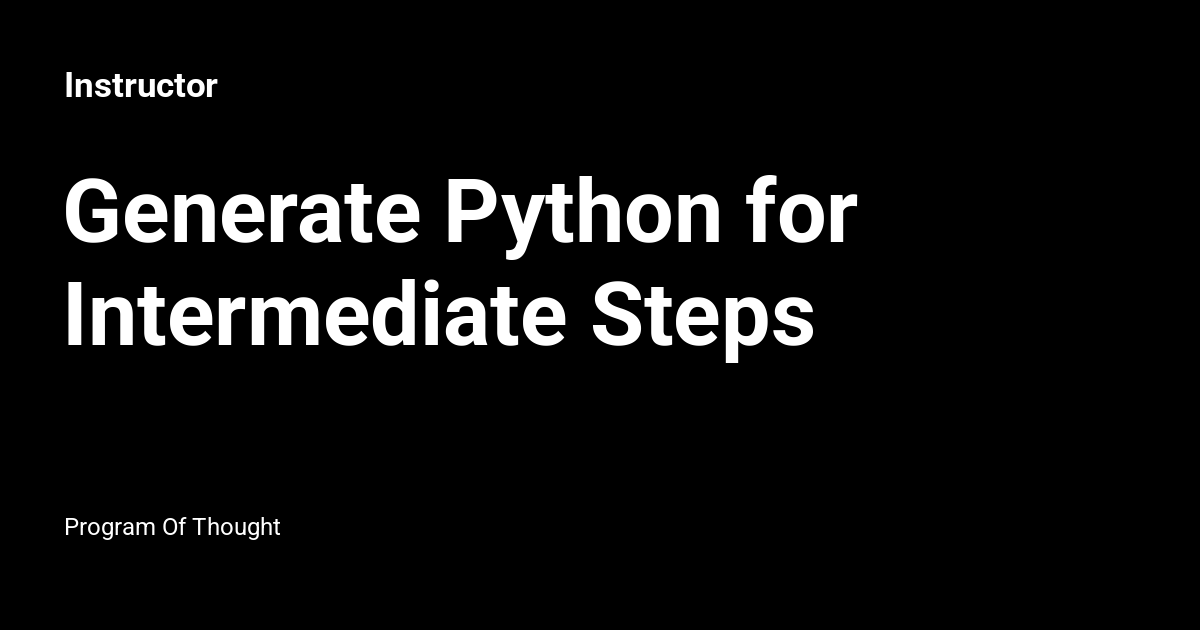 Generate Python for Intermediate Steps - Instructor