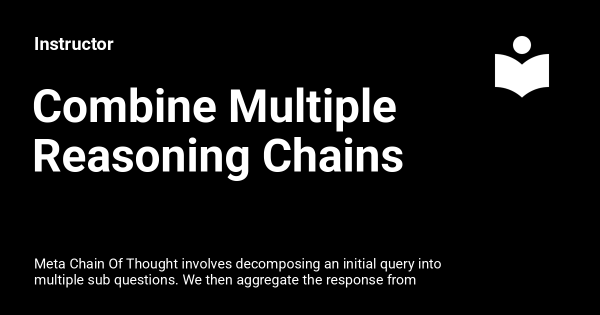 Combine Multiple Reasoning Chains - Instructor Combine Multiple Reasoning Chains - Instructor