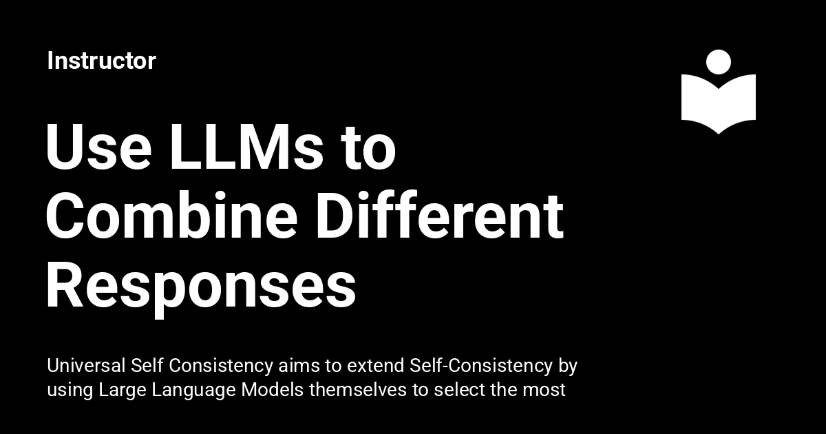 Use LLMs to Combine Different Responses - Instructor Use LLMs to Combine Different Responses - Instructor